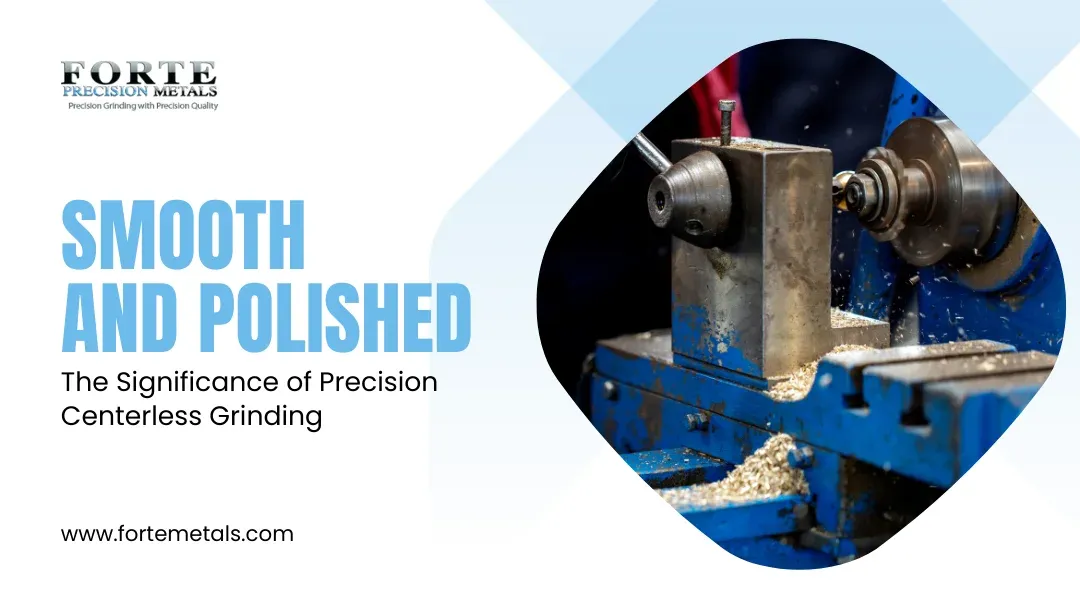 The Art and Science of Centerless Grinding by Forte Metals